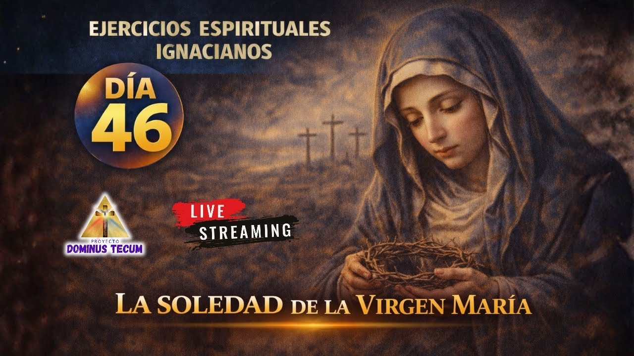 EJERCICIOS ESPIRITUALES IGNACIANOS 2026: DIA 46 - LA SOLEDAD DE LA VIRGEN MARIA