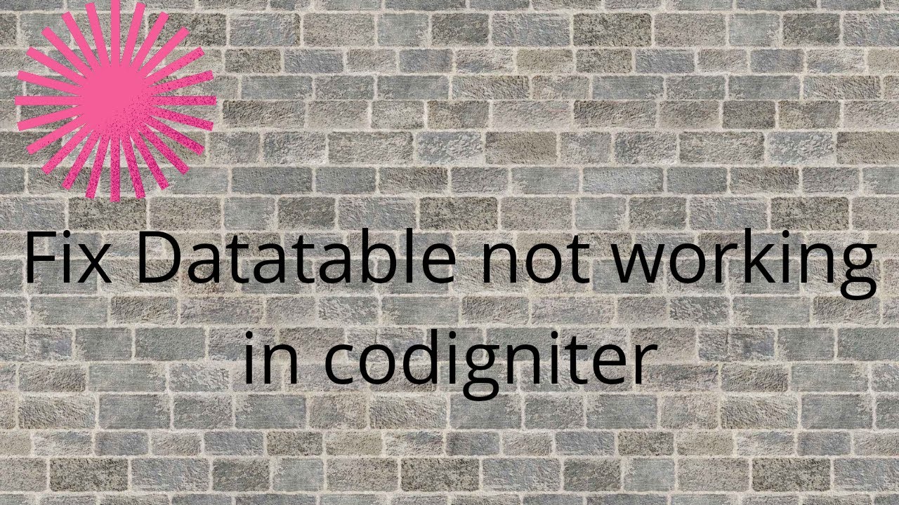 how to fix datatable not working in codigniter|datatable