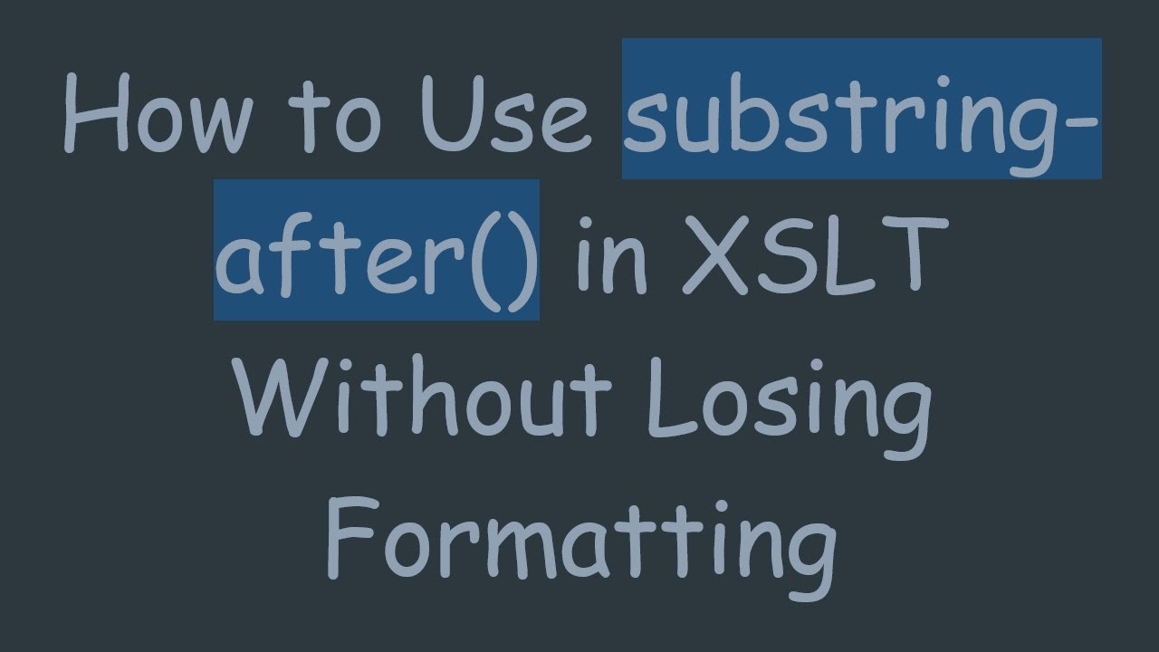 How to Use substring-after() in XSLT Without Losing Formatting