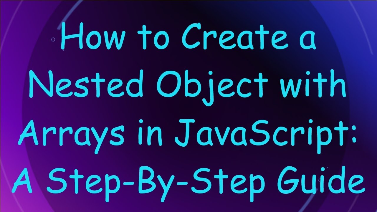 How to Create a Nested Object with Arrays in JavaScript: A Step-By-Step Guide