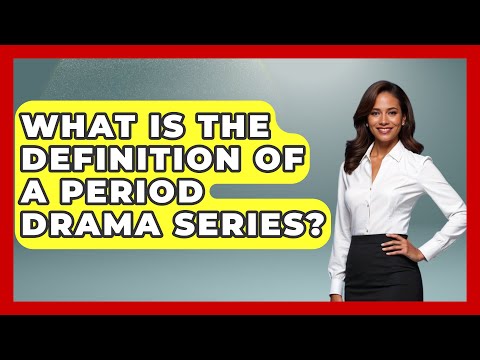 What Is the Definition of a Period Drama Series? - The Drama Reel
