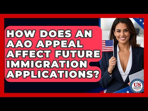 How Does An AAO Appeal Affect Future Immigration Applications? - US Citizenship Immigration Guide