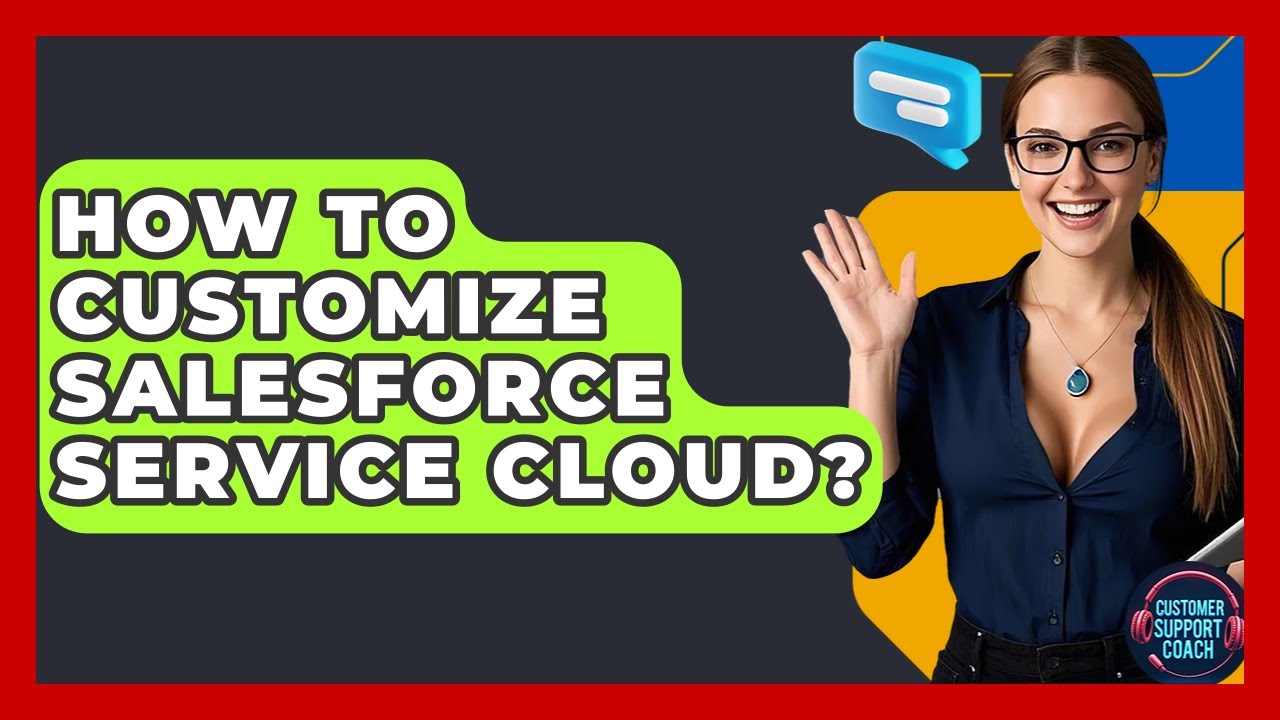 How To Customize Salesforce Service Cloud? - Customer Support Coach