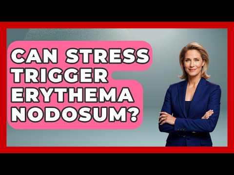 Can Stress Trigger Erythema Nodosum? - The Disease Encyclopedia
