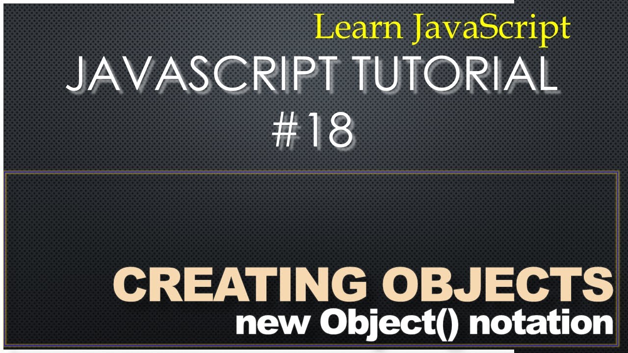 18 JavaScript Tutorial - Creating Objects using new object notation