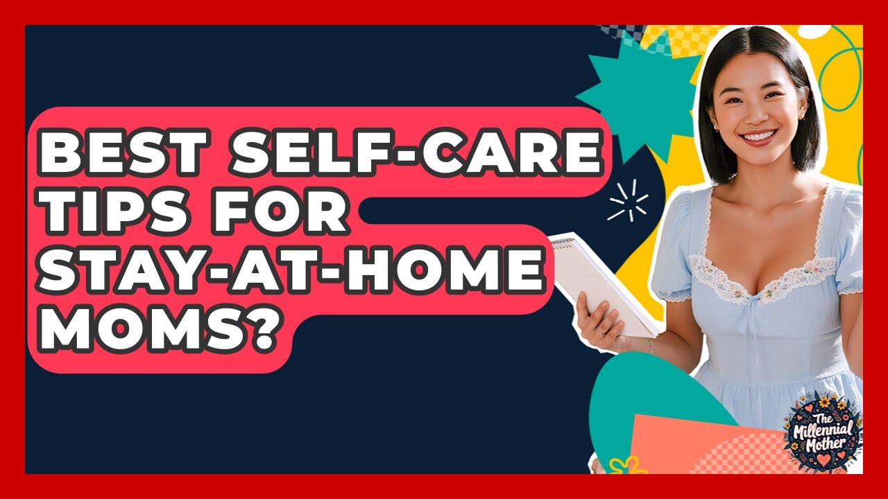 Best Self-Care Tips For Stay-at-Home Moms? - The Millennial Mother