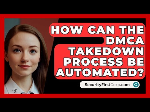 How Can The DMCA Takedown Process Be Automated? - SecurityFirstCorp.com