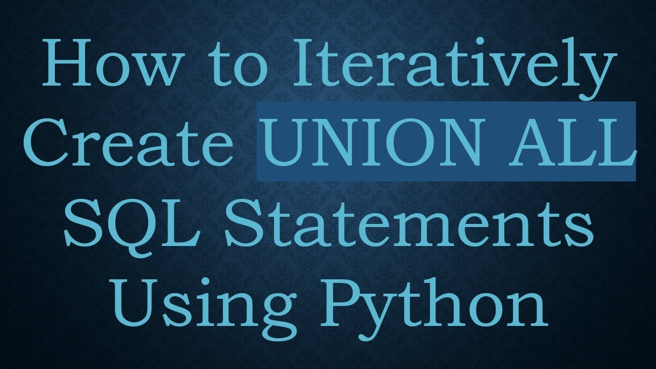 How to Iteratively Create UNION ALL SQL Statements Using Python