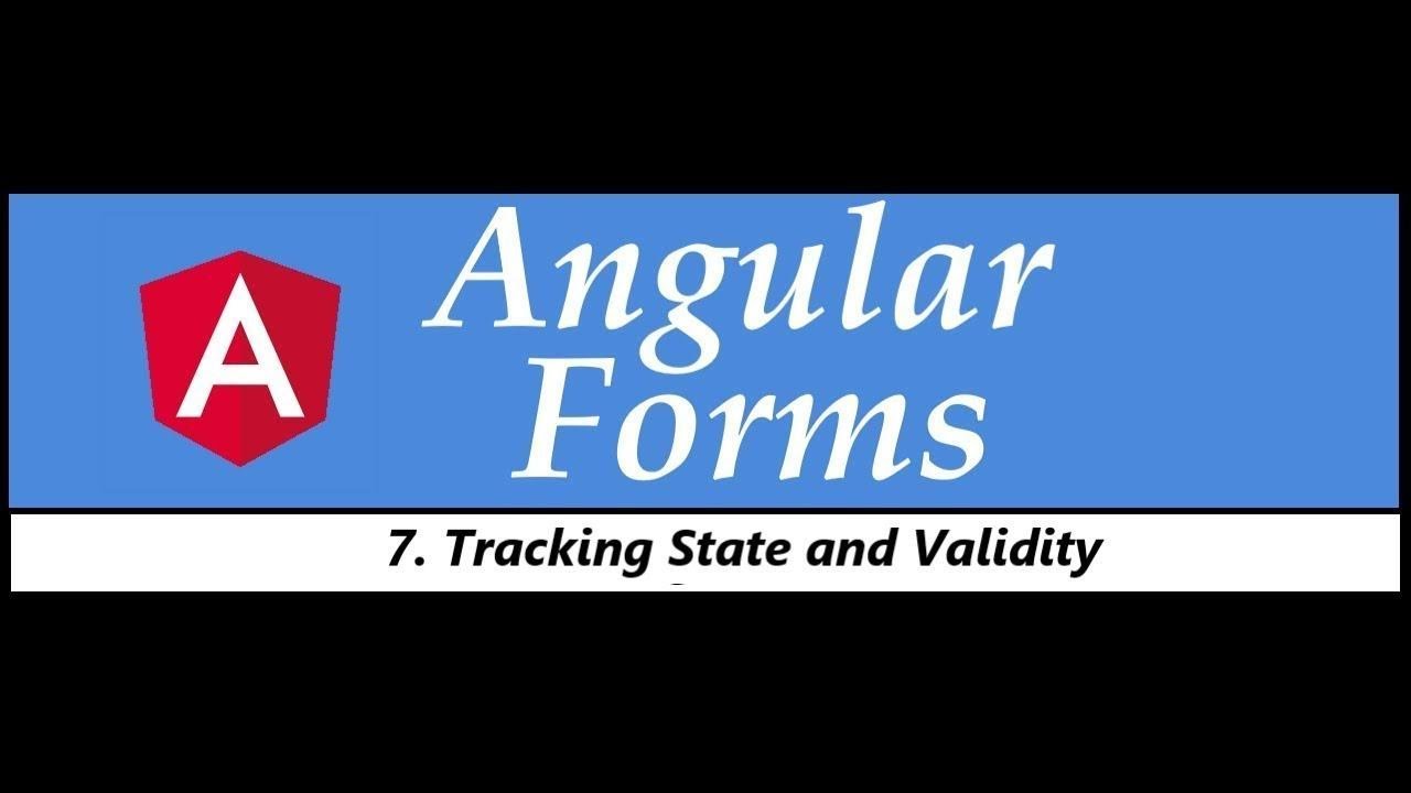 Angular Forms Tutorial - 7 - Tracking state and validity  2019