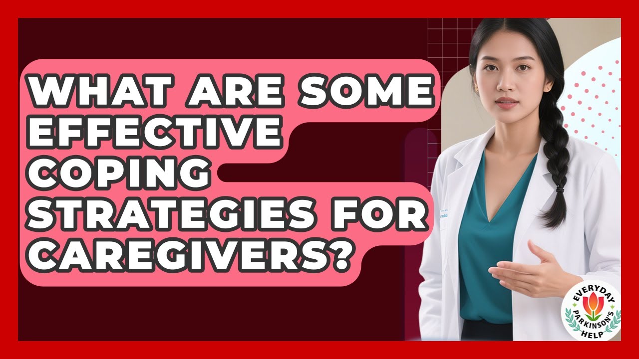 What Are Some Effective Coping Strategies For Caregivers? - Everyday Parkinsons Help