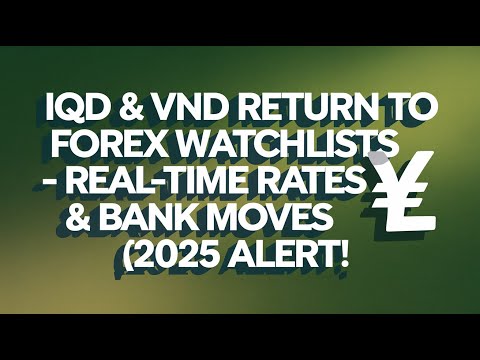 IQD & VND Return to Forex Watchlists – Real-Time Rates & Bank Moves (2025 Alert!)