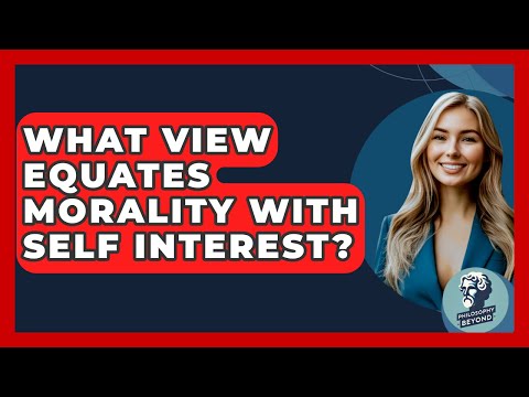 What View Equates Morality With Self Interest? - Philosophy Beyond