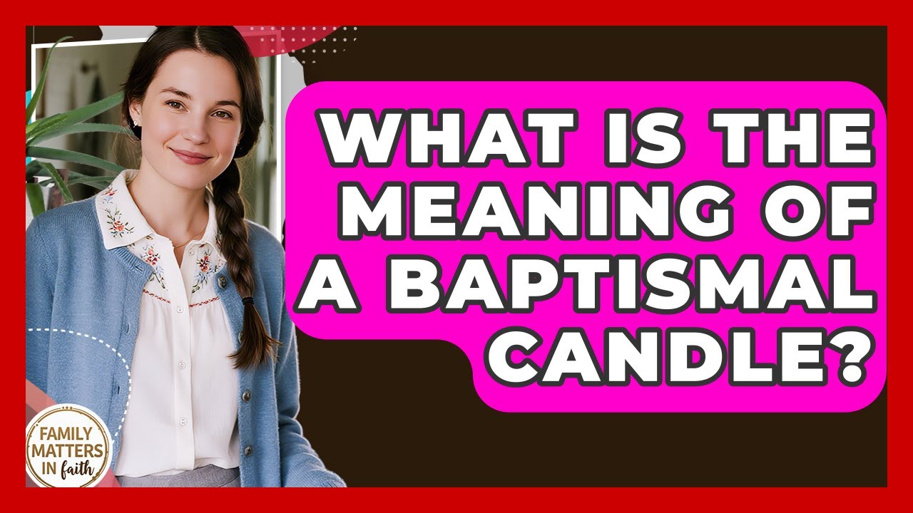 What Is The Meaning Of A Baptismal Candle? - Family Matters in Faith