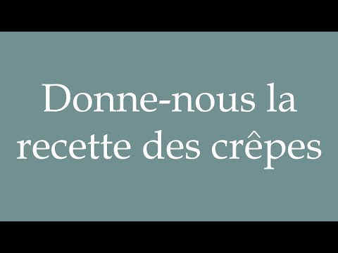 How to Pronounce ''Donne-nous la recette des crêpes'' Correctly in French
