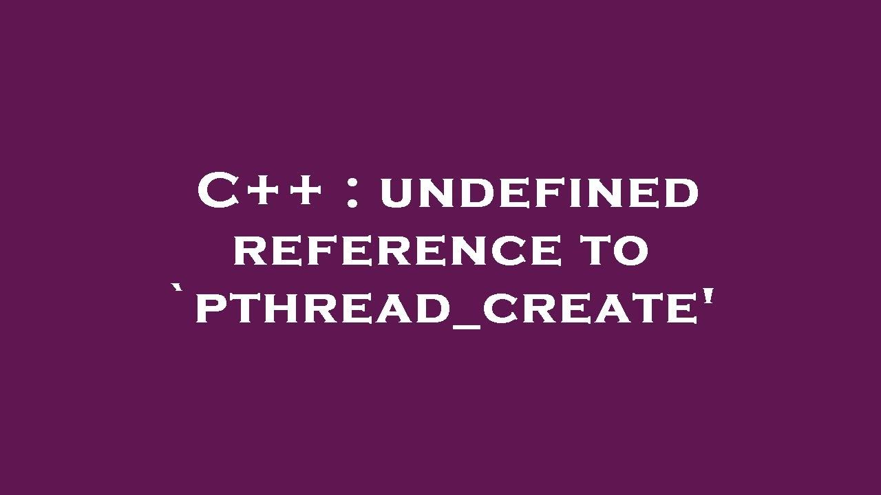C++ : undefined reference to `pthread_create'