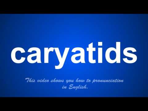 the correct pronunciation of caryatids in English.