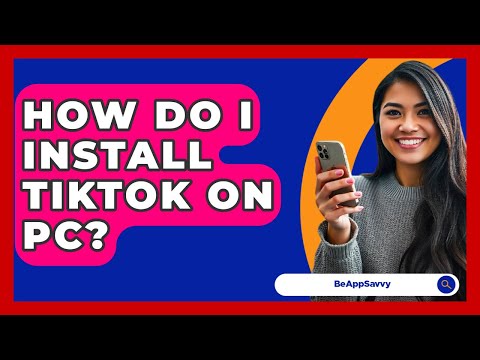 How Do I Install TikTok On PC? - Be App Savvy