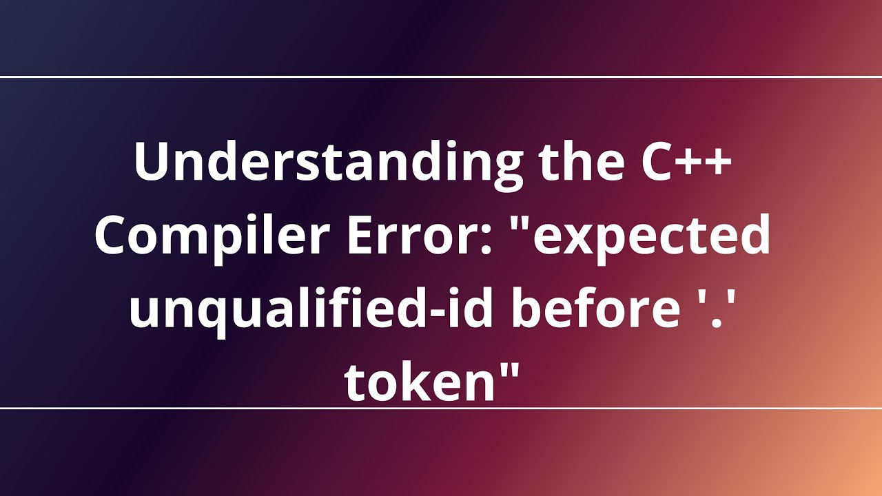 Understanding the C++ Compiler Error: 