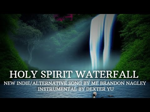 Holy spirit waterfall (New) indie/alternative song by me Brandon nagley/lyrics BELOW/beat by dex Yu