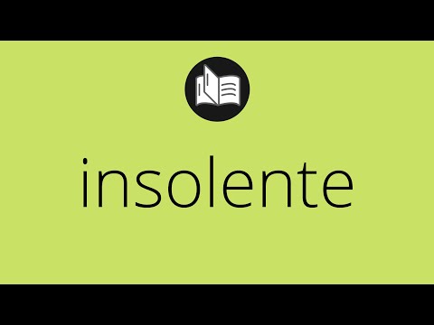 Que significa INSOLENTE • insolente SIGNIFICADO • insolente DEFINICIÓN • Que es INSOLENTE