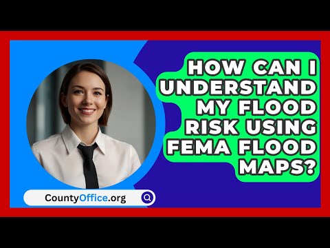 How Can I Understand My Flood Risk Using FEMA Flood Maps? | CountyOffice News
