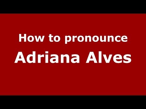 How to pronounce Adriana Alves (Brazilian/Portuguese) - PronounceNames.com