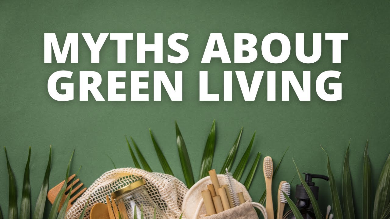 MYTHS About GREEN LIVING