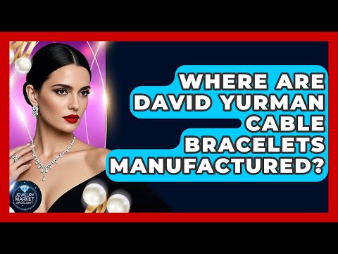 Where Are David Yurman Cable Bracelets Manufactured? - Jewelry Market Spotlight