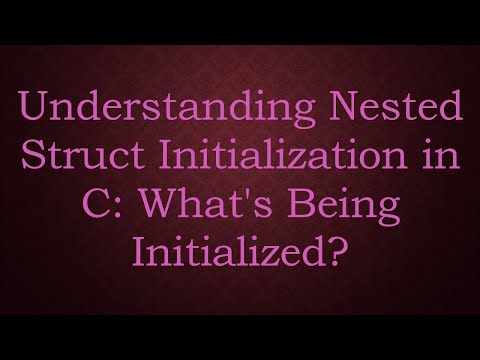 Understanding Nested Struct Initialization in C: What's Being Initialized?