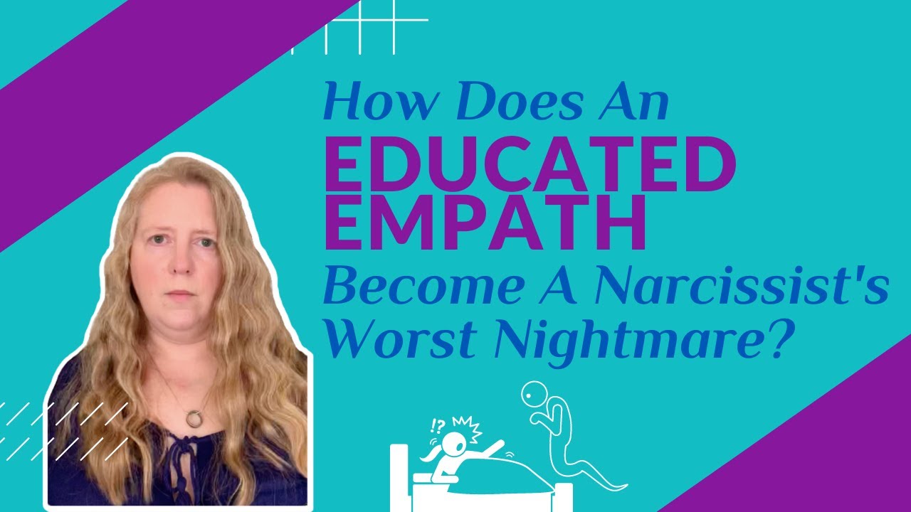 How Does an Educated Empath Become a Narcissist's Worst Nightmare?