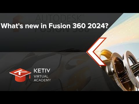 What's new in Fusion 360 2024? | KETIV Virtual Academy