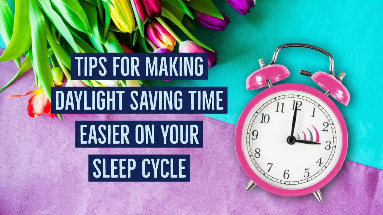 Tips for Making Daylight Saving Time Easier on Your Sleep Cycle