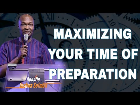MAXIMIZE YOUR TIME OF PREPARATION // APOSTLE JOSHUA SELMAN