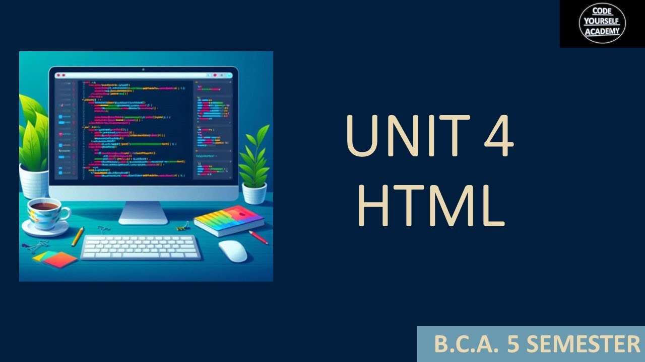 UNIT 4 HTML OF JAVA PROGRAMMING AND WEB PAGE DESIGN BCA 5 SEMESTER CODEYOURSELF ACADEMY