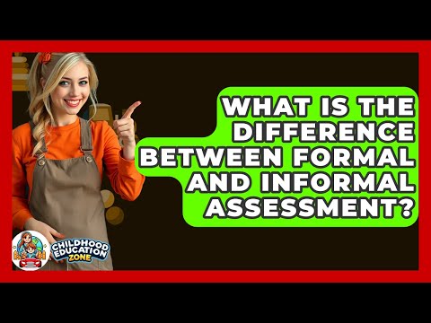 What Is The Difference Between Formal And Informal Assessment? - Childhood Education Zone