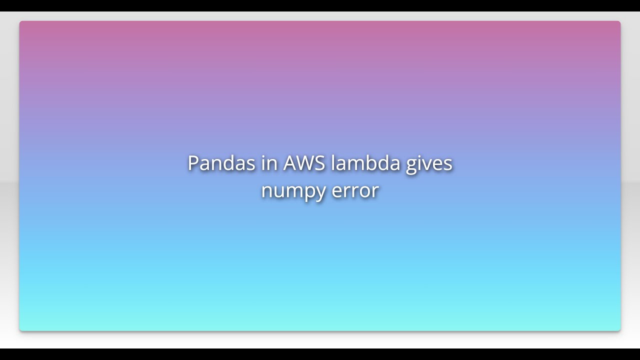Pandas in AWS lambda gives numpy error