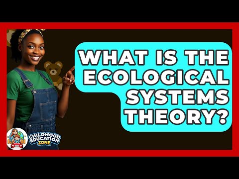 What Is The Ecological Systems Theory? - Childhood Education Zone