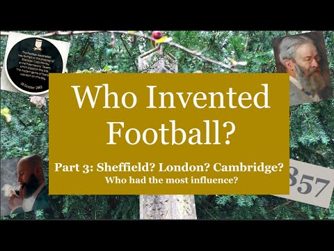 Who Invented Football? - Part 3 Sheffield? London? Cambridge? - Who had the most influence?