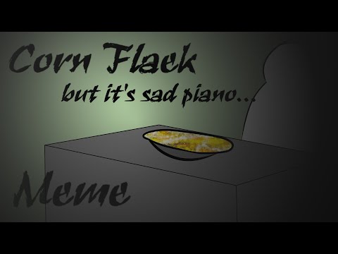 Steam Community :: Video :: Corn Flaek meme, but it's sad piano ...