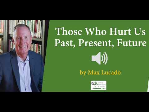 (Audio) Those Who Hurt Us - Past, Present and Future by Max Lucado