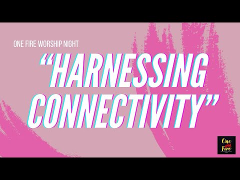 “HARNESSING CONNECTIVITY” | July One Fire Worship Night