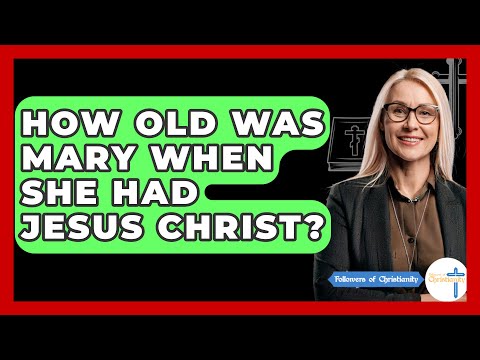 How Old Was Mary When She Had Jesus Christ? - Followers Of Christianity
