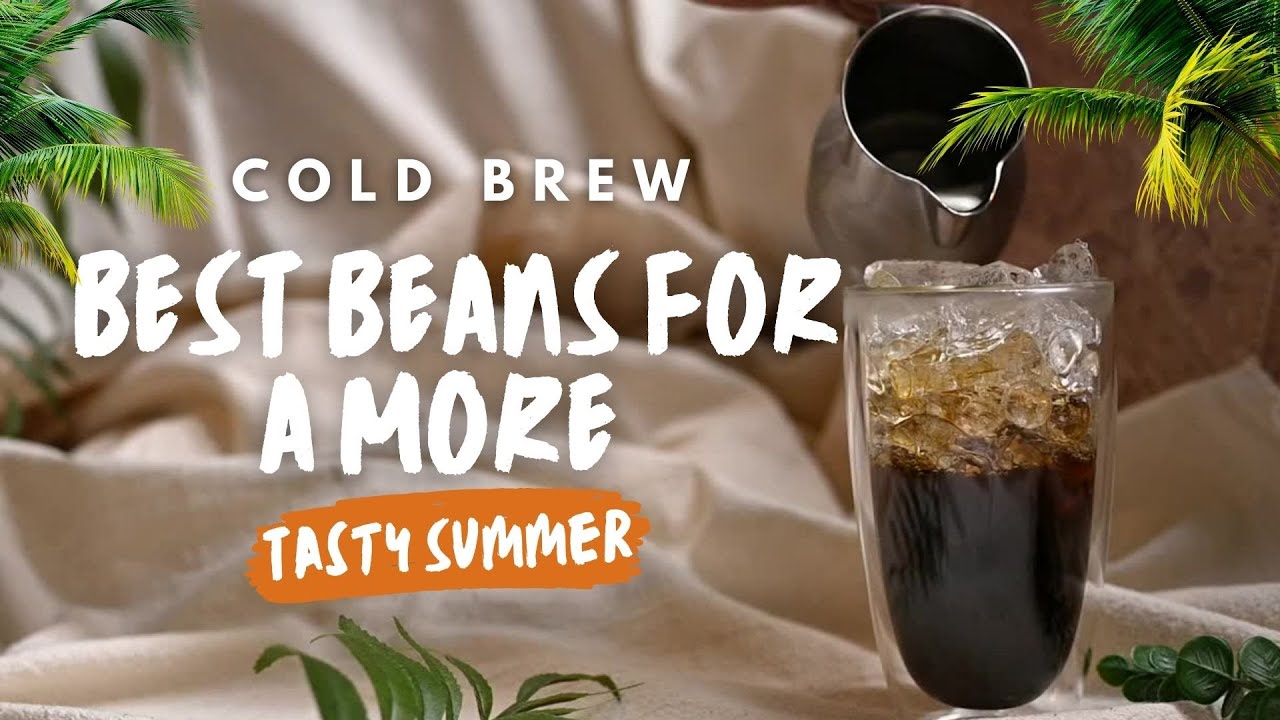 Cold Brew Best Beans For A More Tasty Summer