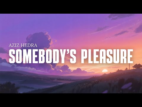 LIRIK AZIZ HEDRA - SOMEBODY'S PLEASURE (LIRIK)