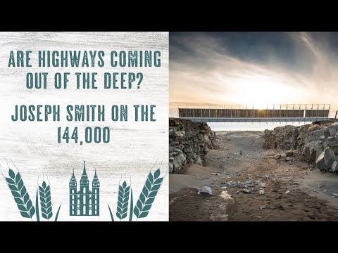 Are Highways Coming Up Out of the Deep? - Joseph Smith on the 144000 - Dimensions of New Jerusalem