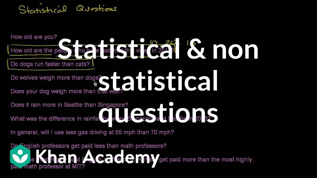 Statistical and non statistical questions | Probability and Statistics | Khan Academy