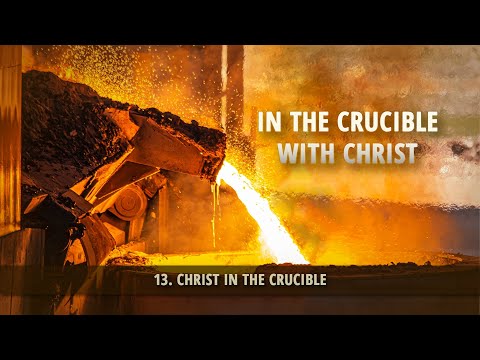 13 - Christ in the Crucible | In the Crucible with Christ