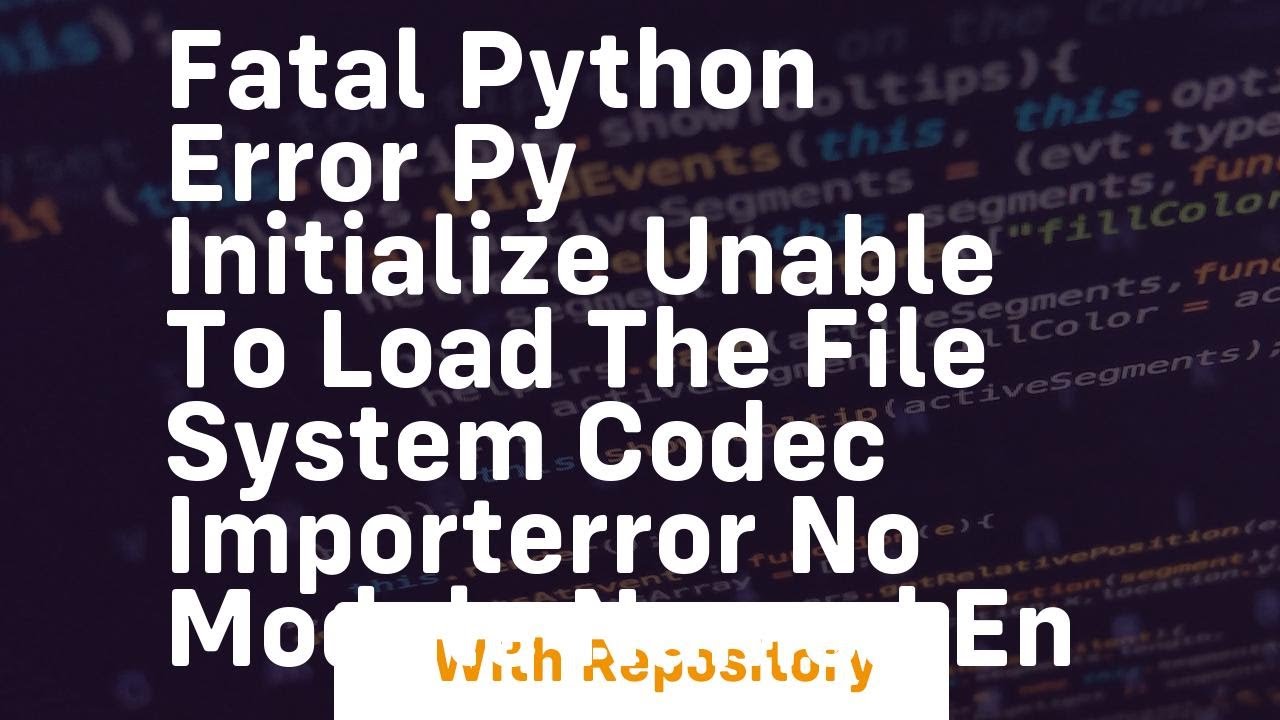 Fatal Python error Py Initialize unable to load the file system codec ImportError No module named en