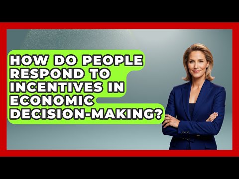How Do People Respond to Incentives in Economic Decision-Making? | Learn About Economics