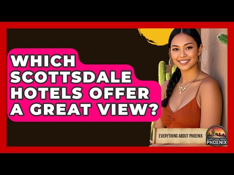 Which Scottsdale Hotels Offer A Great View? - Everything About Phoenix